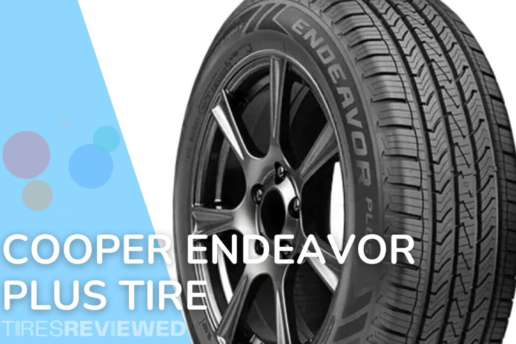 Cooper Endeavor Plus Tire Review - Tires Reviewed