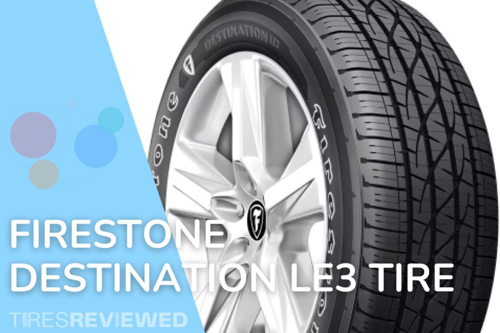 Firestone Destination LE3 Tire Review - Tires Reviewed